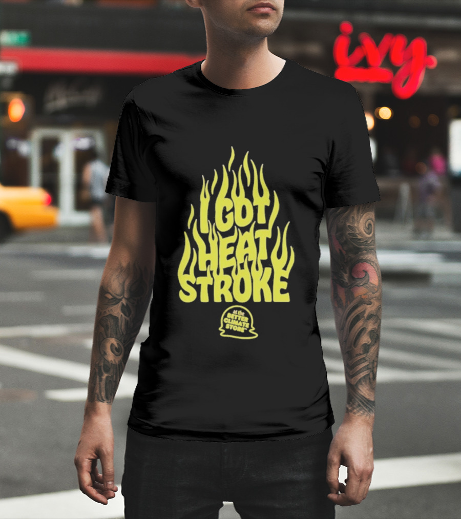 I Got Heat Stroke Flame Yellow Text With Flames T-Shirt