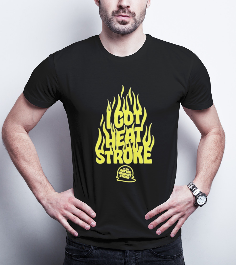 I Got Heat Stroke Flame Yellow Text With Flames T-Shirt