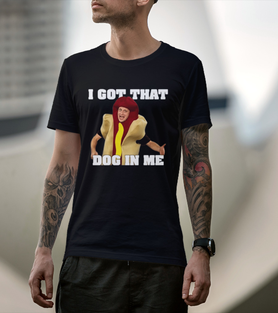 I Got That Dog In Me Hot Dog Costume Tim Robinson T-Shirt