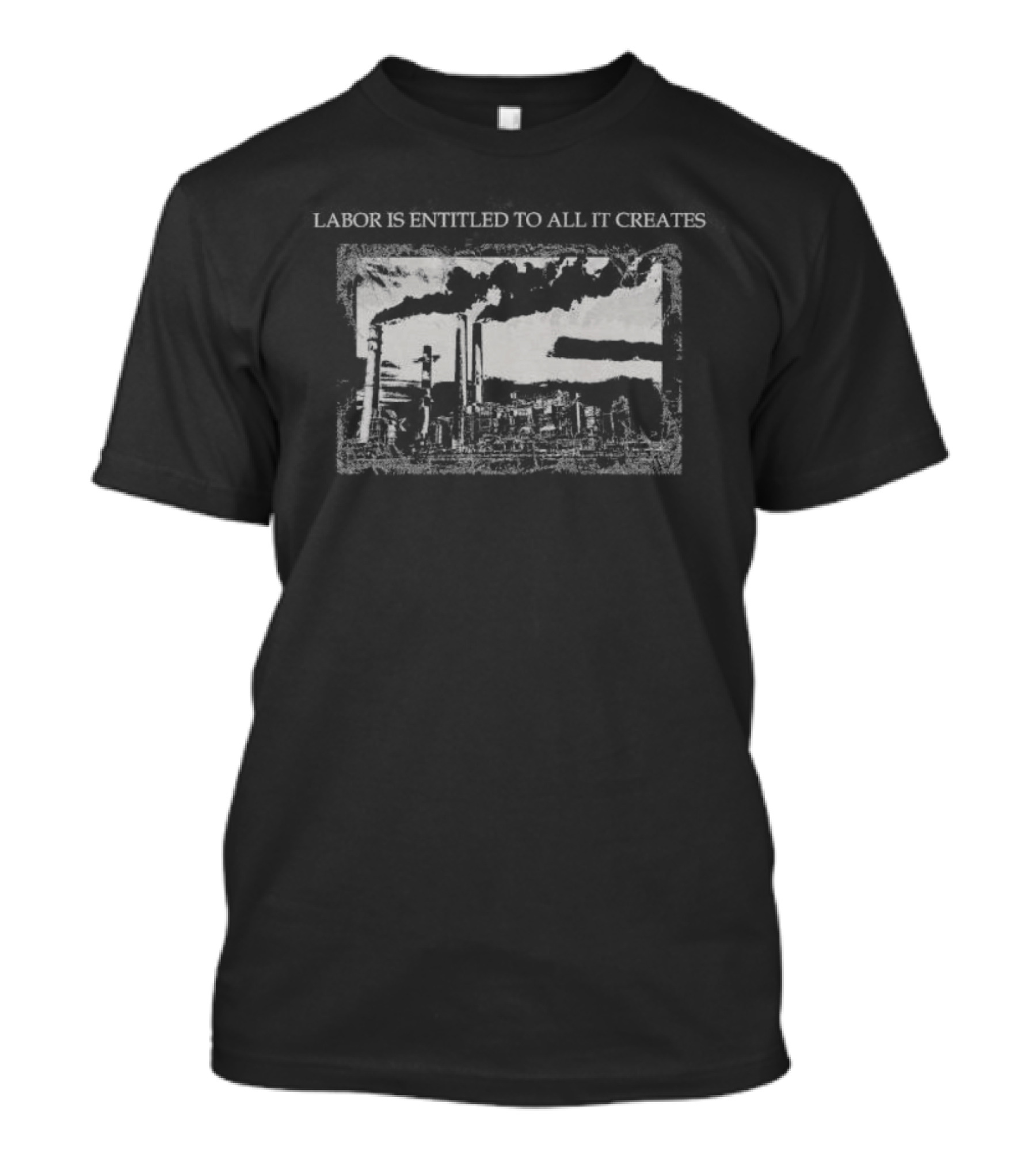 Labor Is Entitled To All It Creates Industrial Factory T-Shirt
