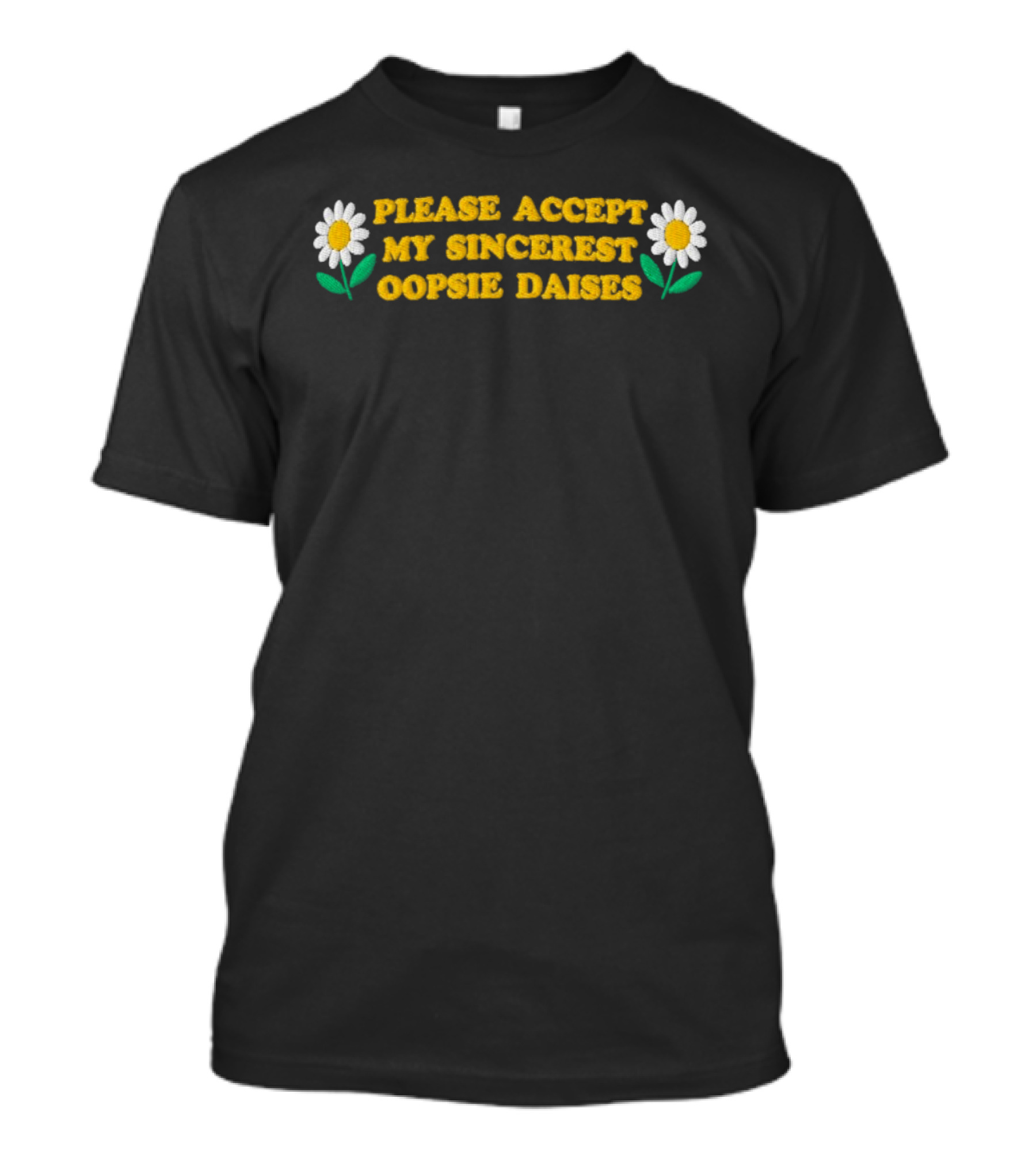 Please Accept My Sincerest Oopsie Daisies With Embroidered Daisy Flower Motif T-Shirt