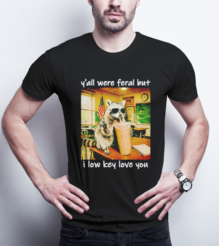 Raccoon Y'all Were Feral But I Low Key Love You Classroom Humor T-Shirt