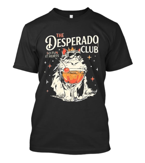 The Desperado Club Cat With Drink So Fun It Hurts T-Shirt