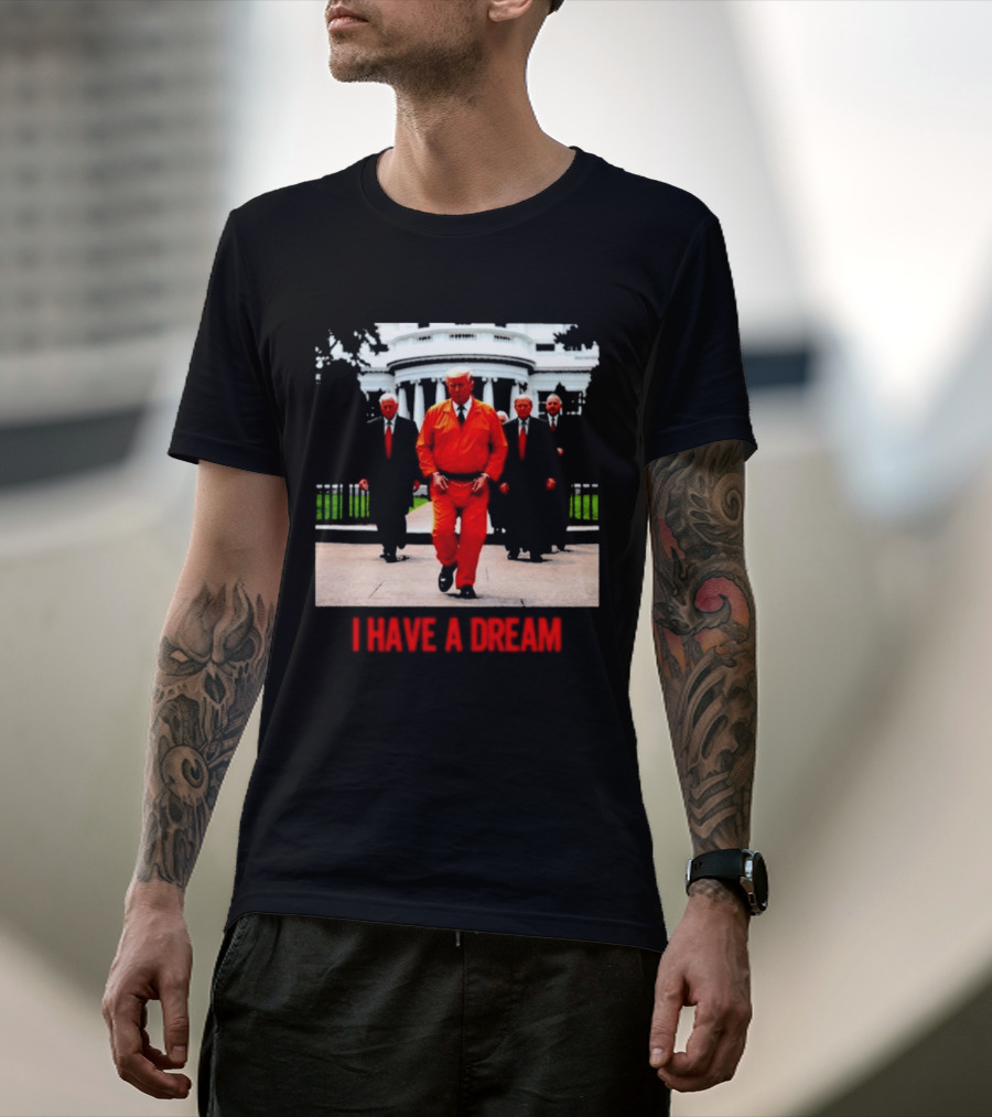 Donald Trump Prisoner I Have A Dream Orange Jumpsuit White House T-Shirt