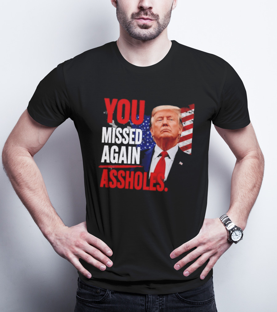 You Missed Again Assholes Trump American Flag T-Shirt