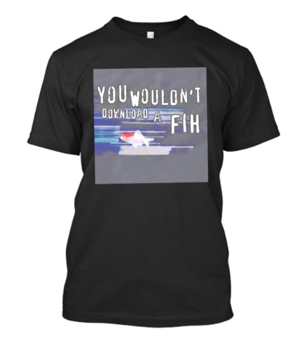 You Wouldn't Download A Fih Text With Fish Visual T-Shirt