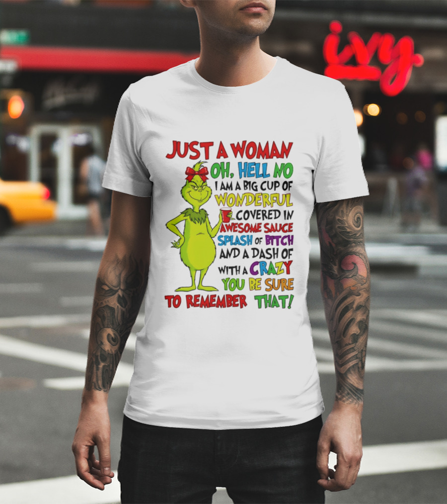Grinch Just A Woman Oh Hell No I Am A Big Cup Of Wonderful Covered In Awesome Sauce Splash Of Bitch Dash Of Crazy Be Sure To Remember That T-Shirt