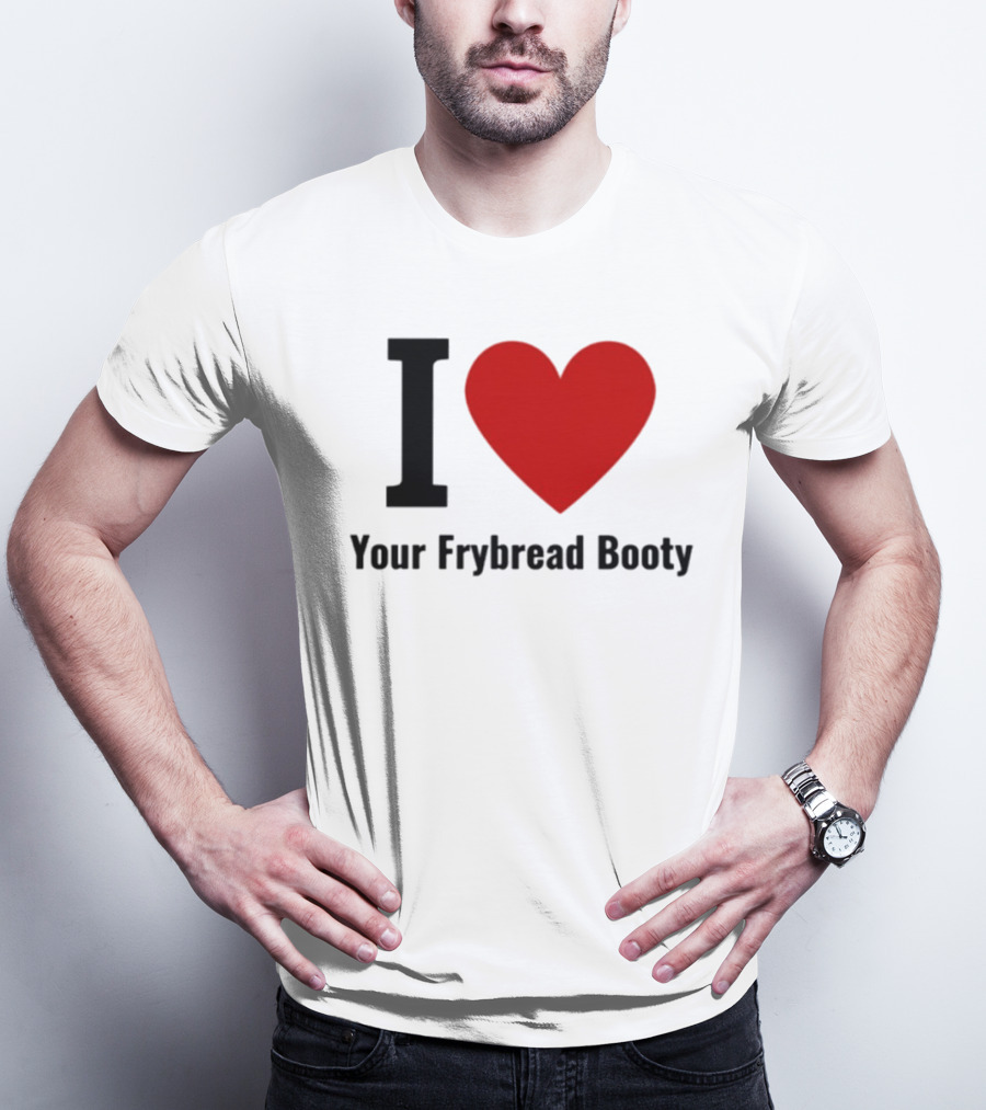I Love Your Frybread Booty T-Shirt