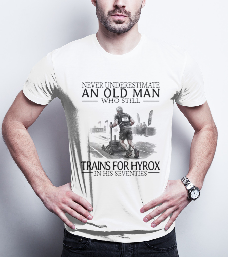 Never Underestimate An Old Man Who Still Trains For Hyrox In His Seventies T-Shirt