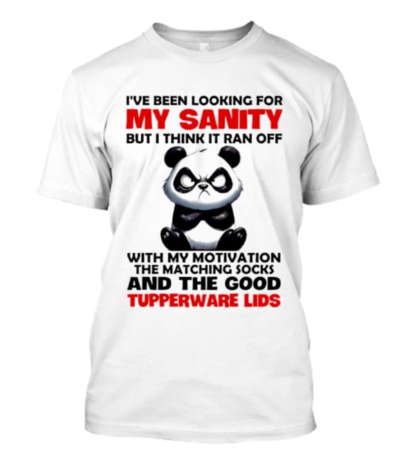 I've Been Looking For My Sanity Funny Panda Ran Off With Motivation And Tupperware Lids T-Shirt