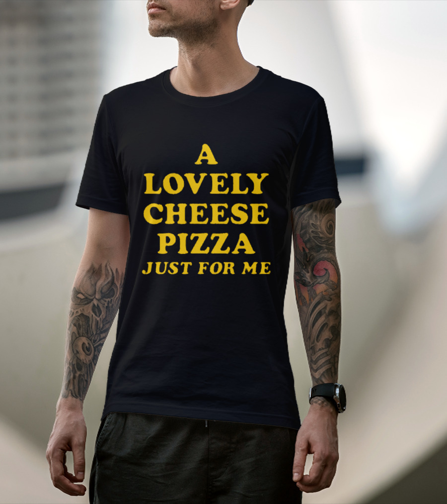 A Lovely Cheese Pizza Just For Me Pizza Lovers Delight T-Shirt