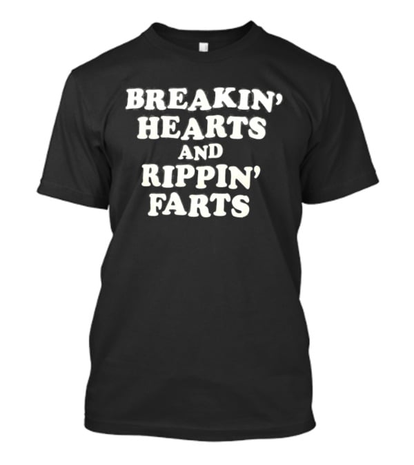 Breakin' Hearts And Rippin' Farts Fun Sayings T-Shirt
