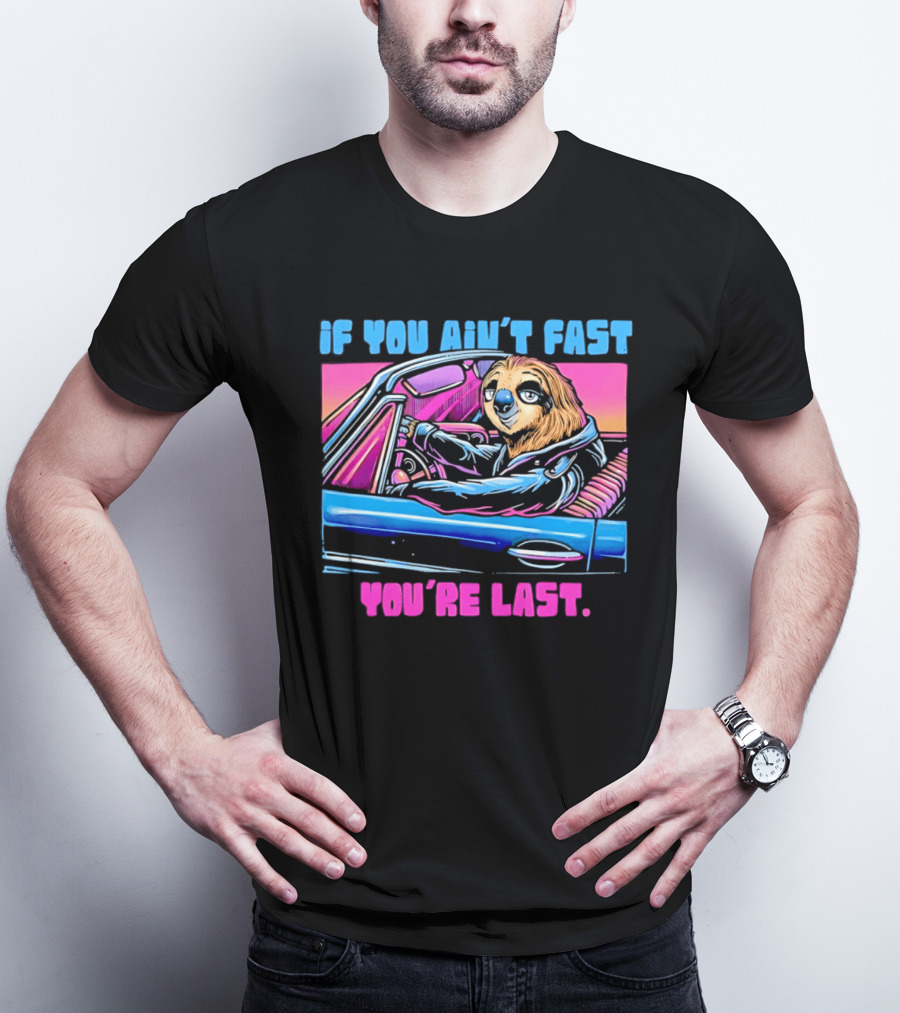 If You Ain't Fast You're Last Sloth Driving Car T-Shirt