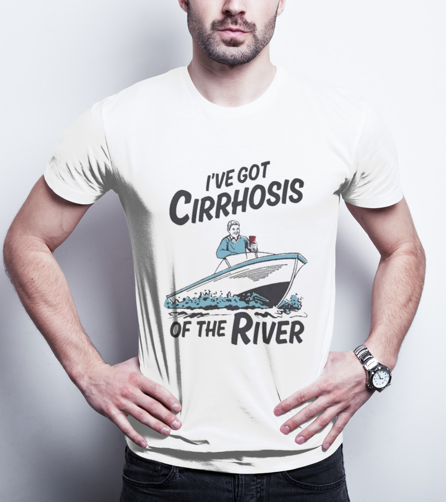 I've Got Cirrhosis Of The River Boatman With Red Cup T-Shirt