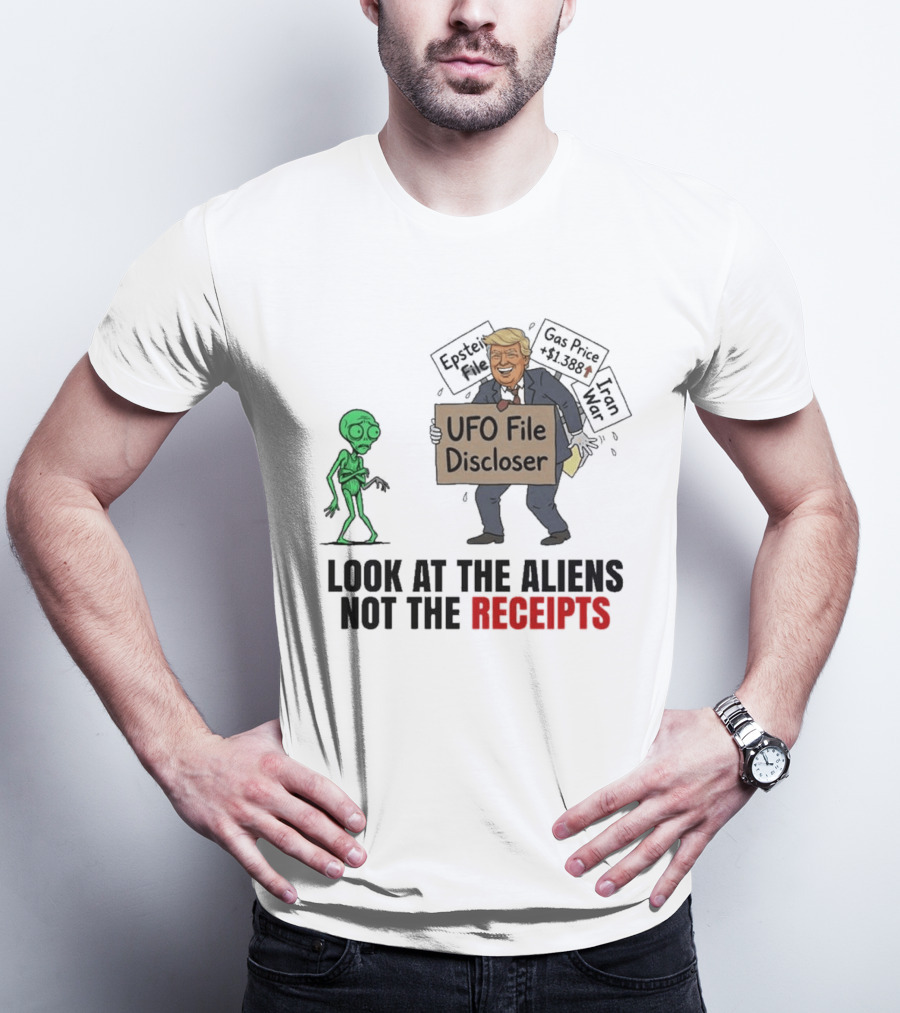Donald Trump UFO File Discloser Alien Conspiracy Look At The Aliens Not The Receipts T-Shirt