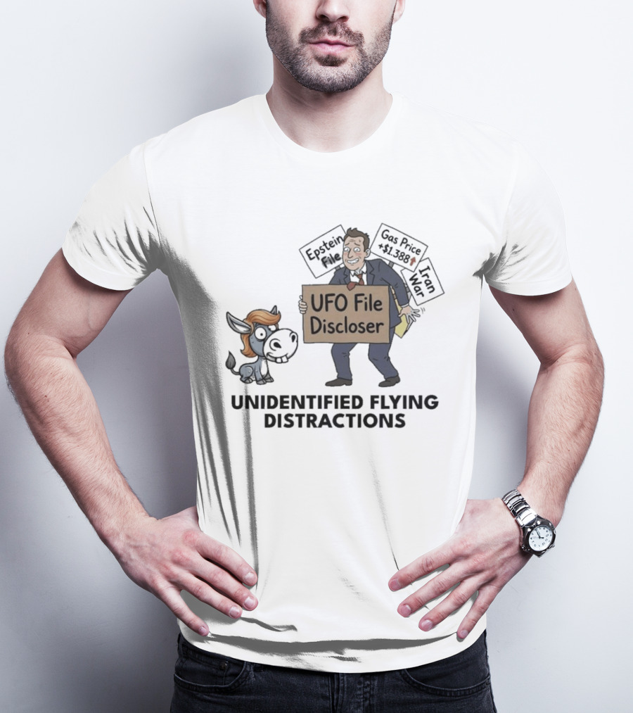 Unidentified Flying Distractions UFO File Discloser Epstein Didn't Kill Himself Gas Price $7.99 Iran War T-Shirt