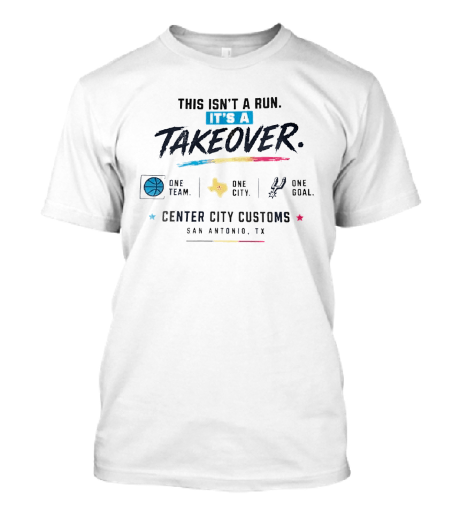 San Antonio Spurs This Isn't A Run It's A Takeover One Team One City One Goal Center City Customs Texas T-Shirt