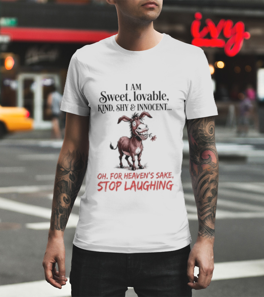 I AM Sweet Lovable Kind Shy Innocent Oh For Heaven's Sake Stop Laughing Donkey T-Shirt