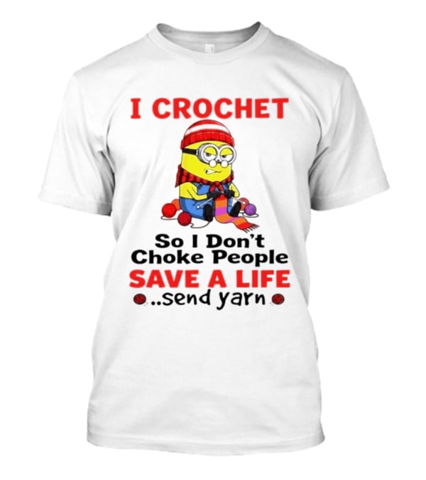 Minion I Crochet So I Don't Choke People Save A Life Send Yarn T-Shirt