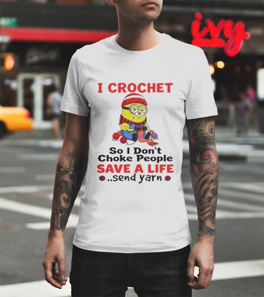 Minion I Crochet So I Don't Choke People Save A Life Send Yarn T-Shirt