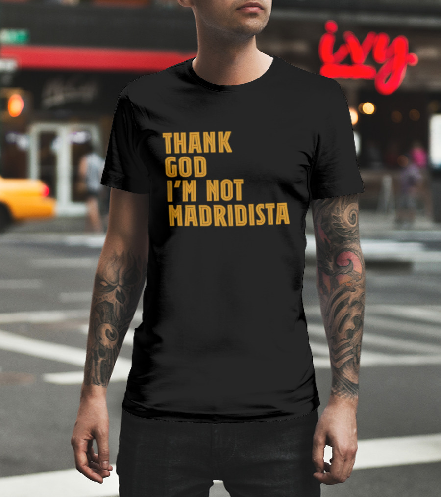 Thank God I'm Not Madridista Fan Rivalry Football Humor T-Shirt