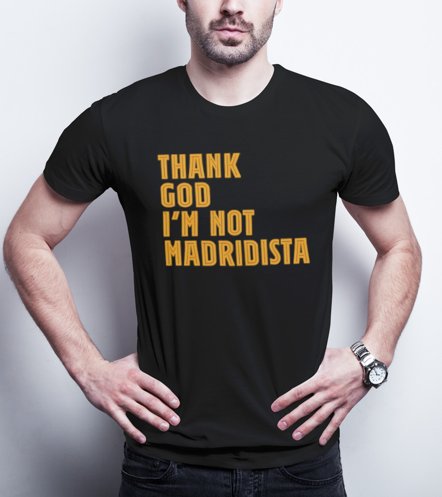 Thank God I'm Not Madridista Fan Rivalry Football Humor T-Shirt