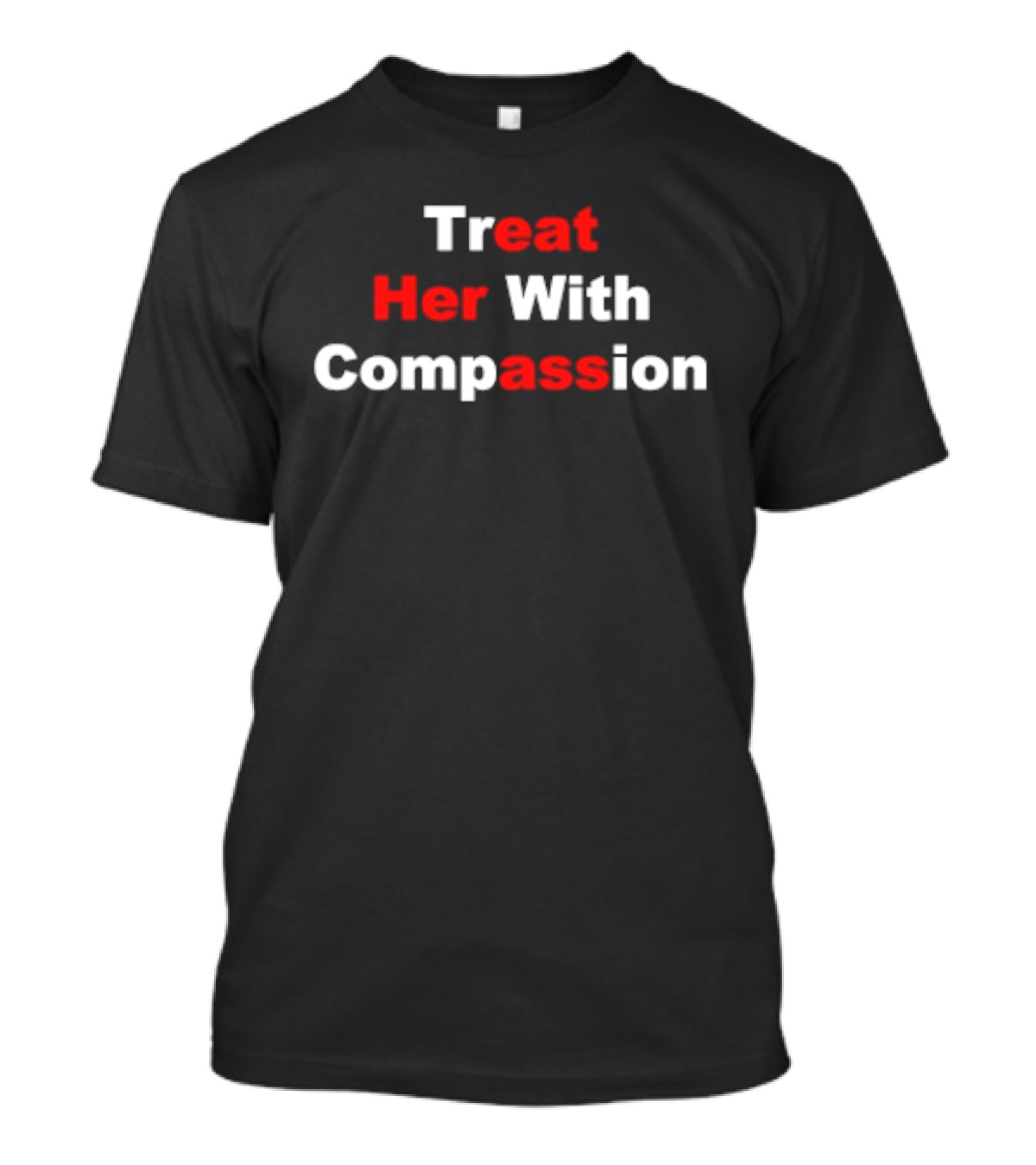 Treat Her With Compassion Eat Her Ass T-Shirt