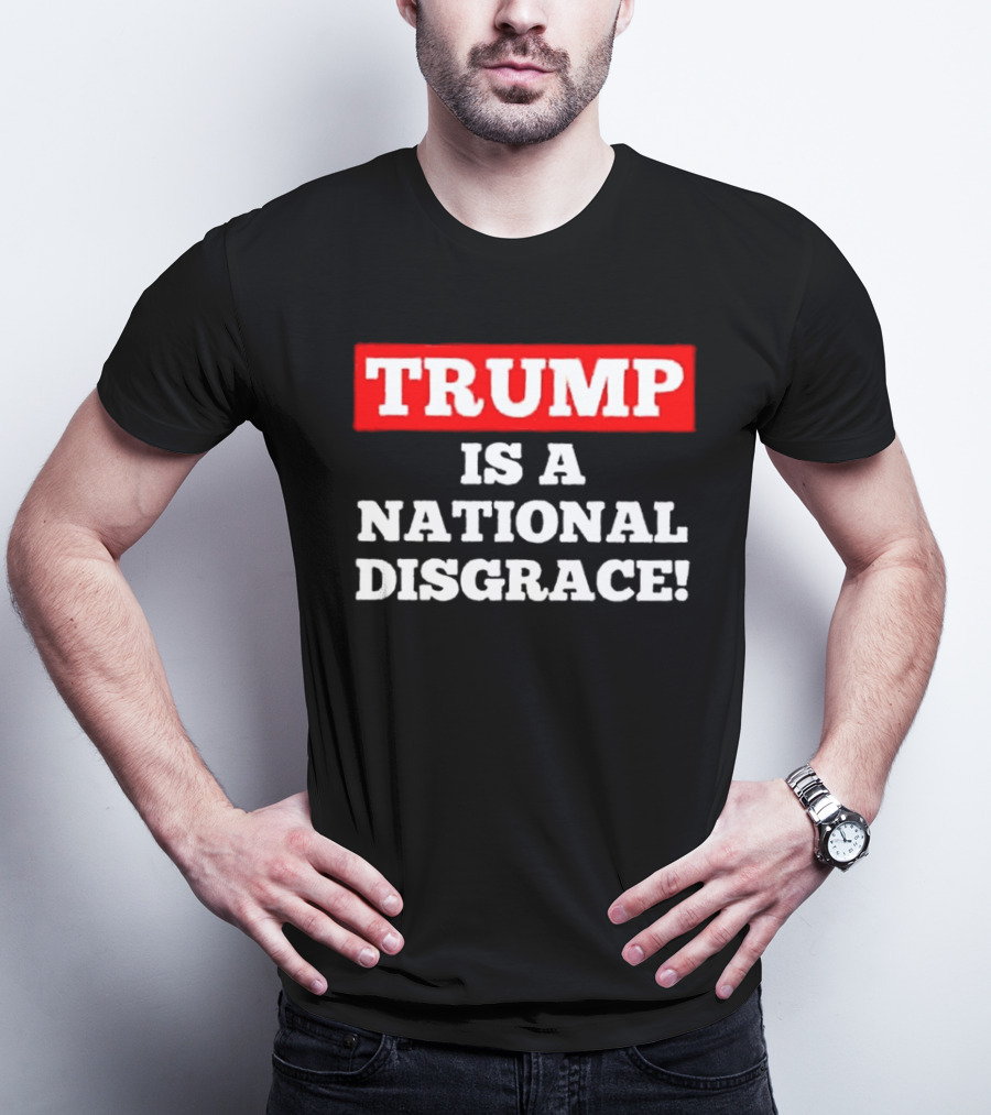 Trump Is A National Disgrace T-Shirt