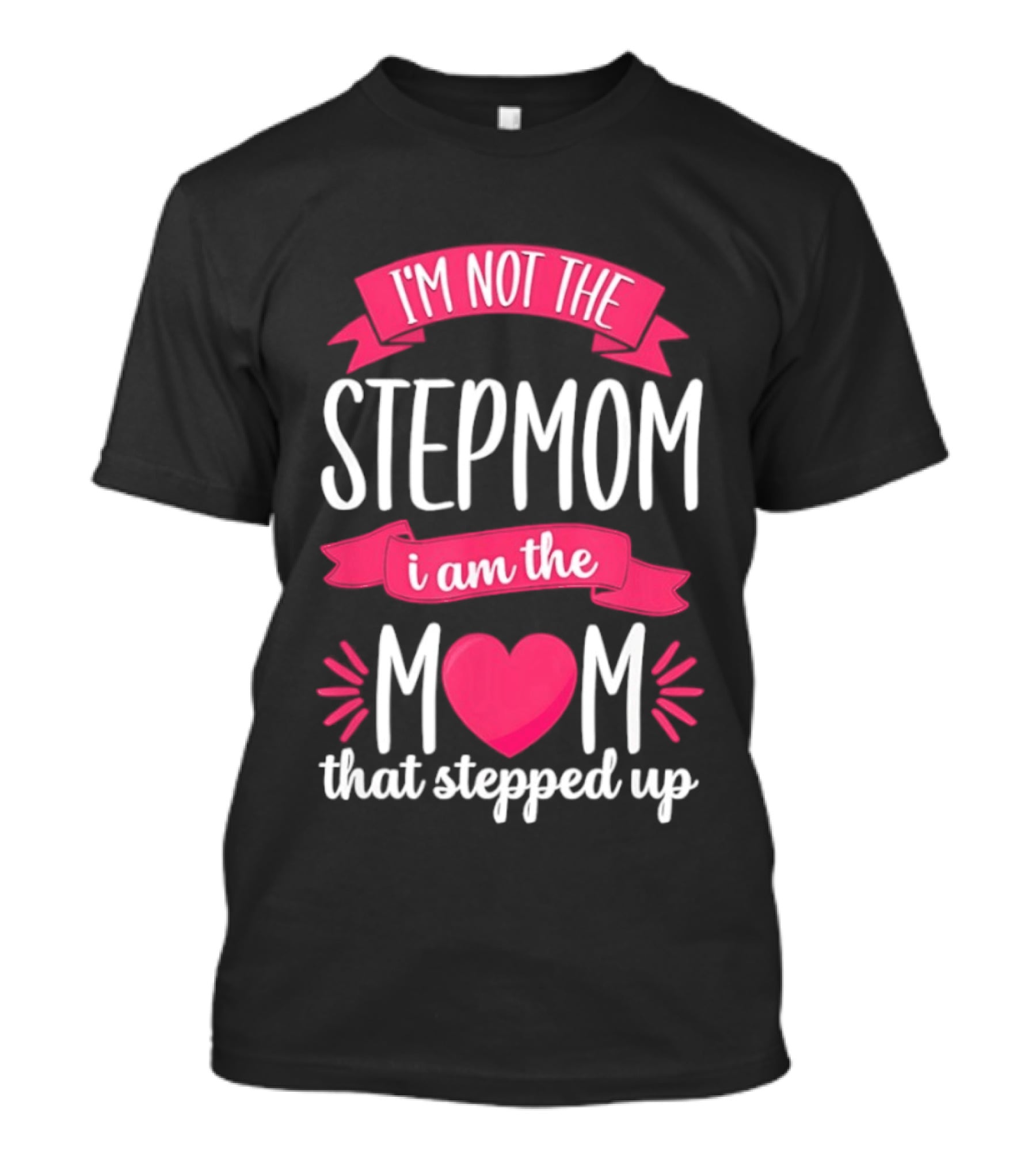 I'm Not The Stepmom I Am The Mom That Stepped Up Heart Hands T-Shirt