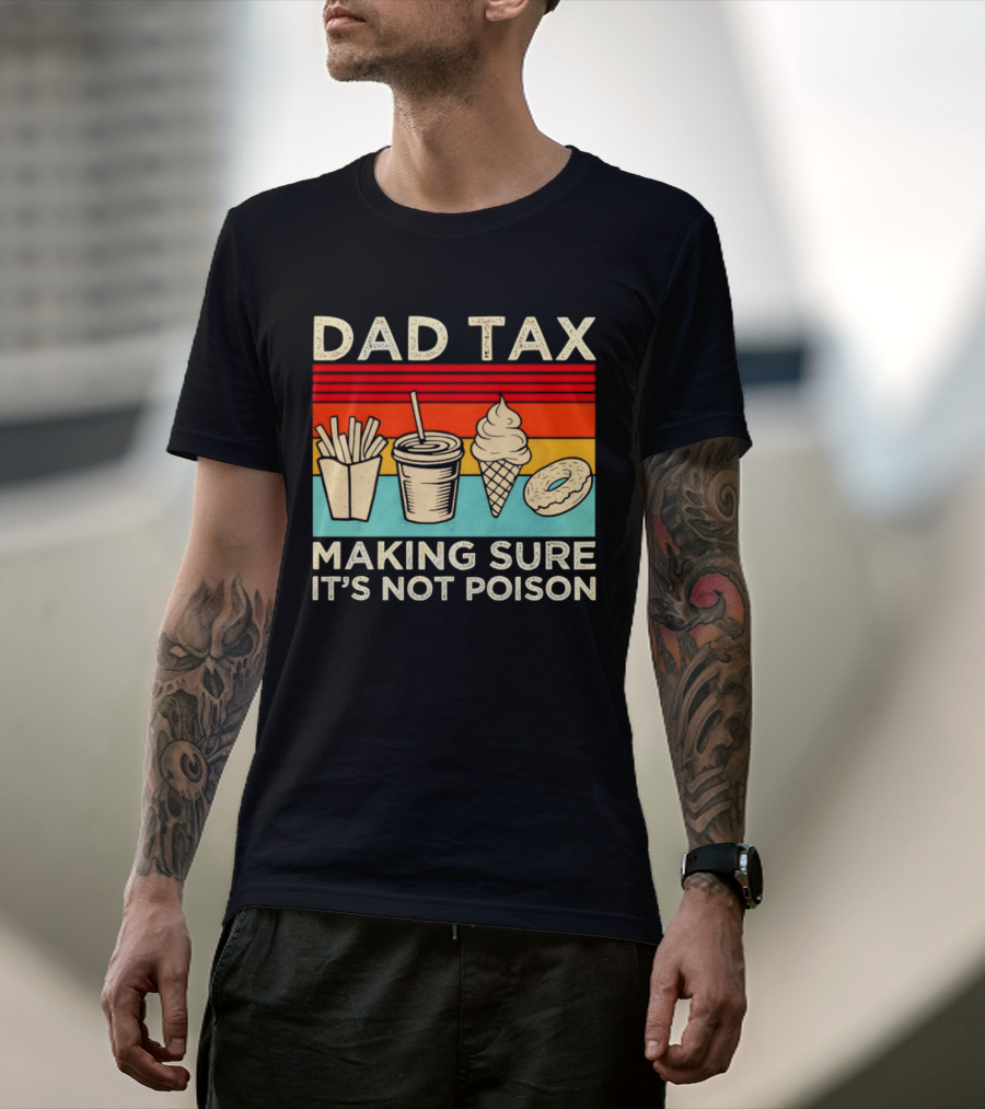 Dad Tax Making Sure It's Not Poison With Fries Drink Ice Cream Donut T-Shirt