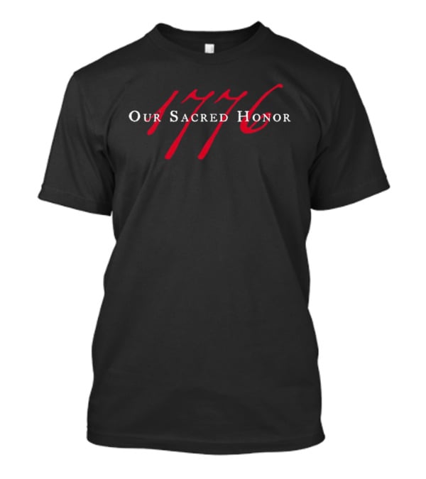 Our Sacred Honor 1776 Independence Spirit T-Shirt
