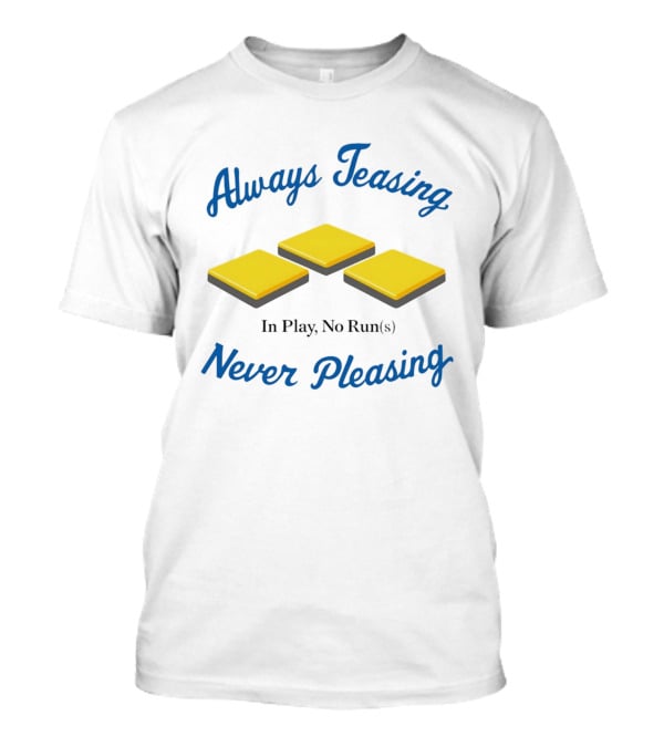 Always Teasing Never Pleasing In Play No Runs T-Shirt