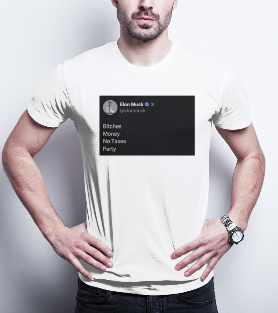 Elon Musk Bitches Money No Taxes Party Social Media Post X T-Shirt