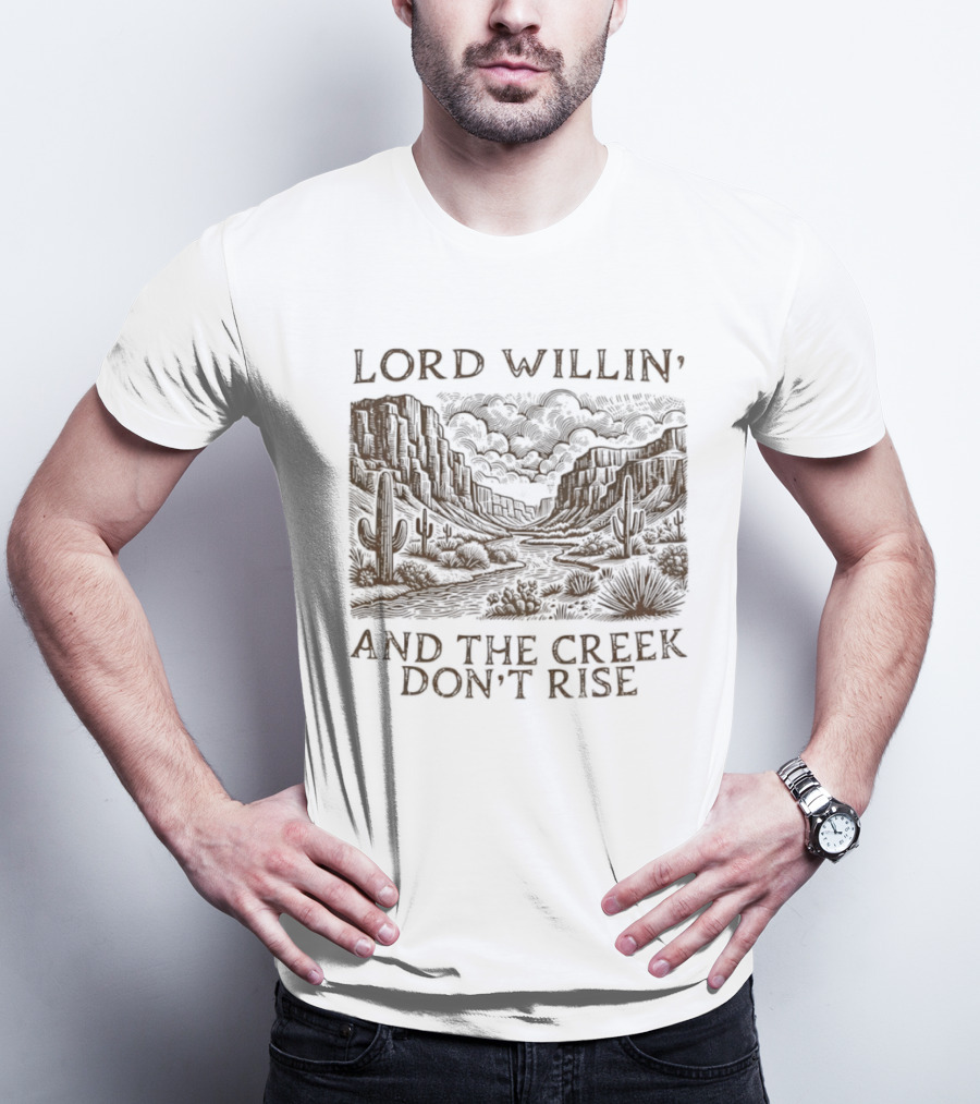 Lord Willin' Desert Landscape Creek Don't Rise Cactus Scenery T-Shirt