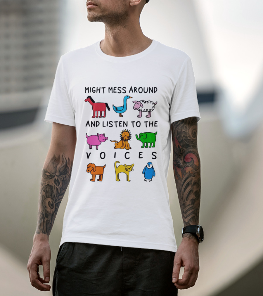 Might Mess Around And Listen To The Voices Animal Pig Lion Elephant Sheep Cat T-Shirt