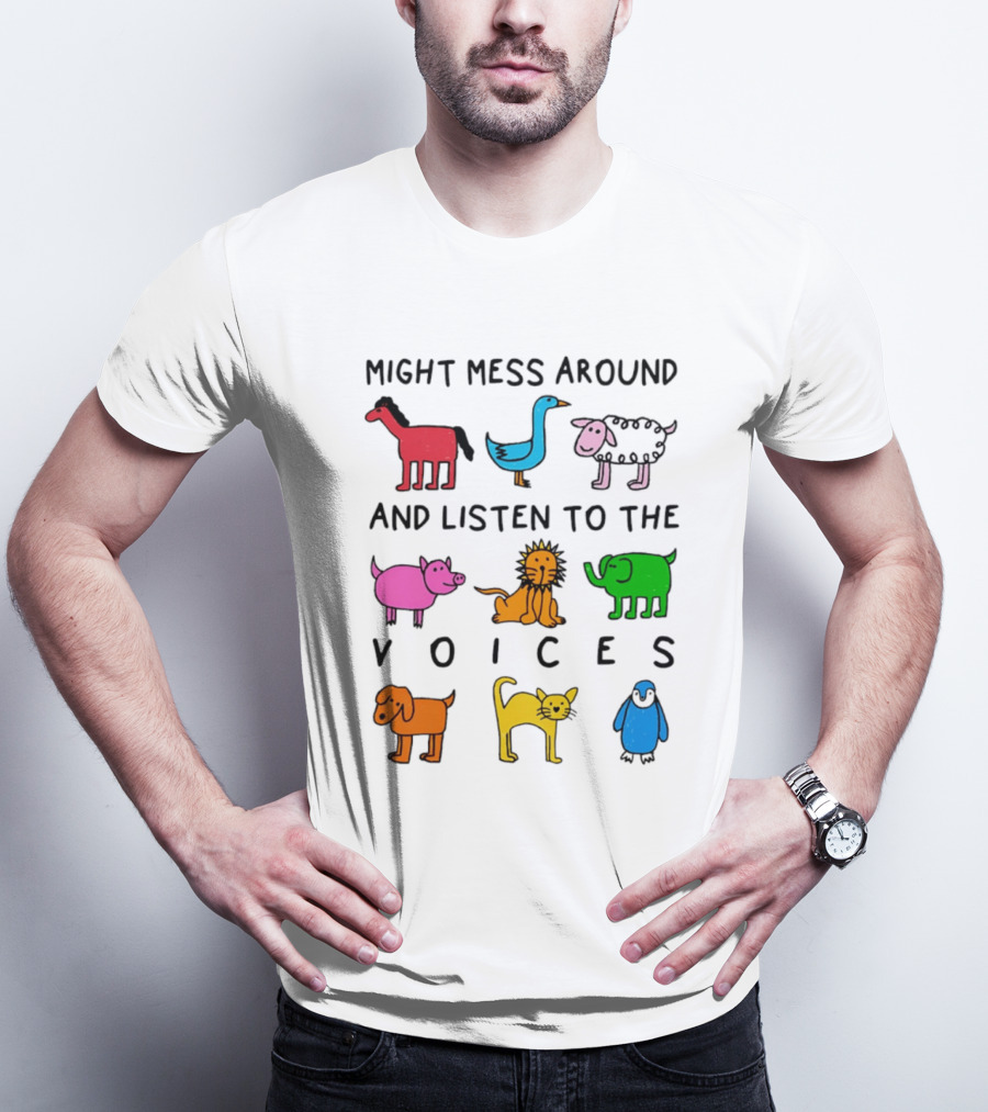 Might Mess Around And Listen To The Voices Animal Pig Lion Elephant Sheep Cat T-Shirt