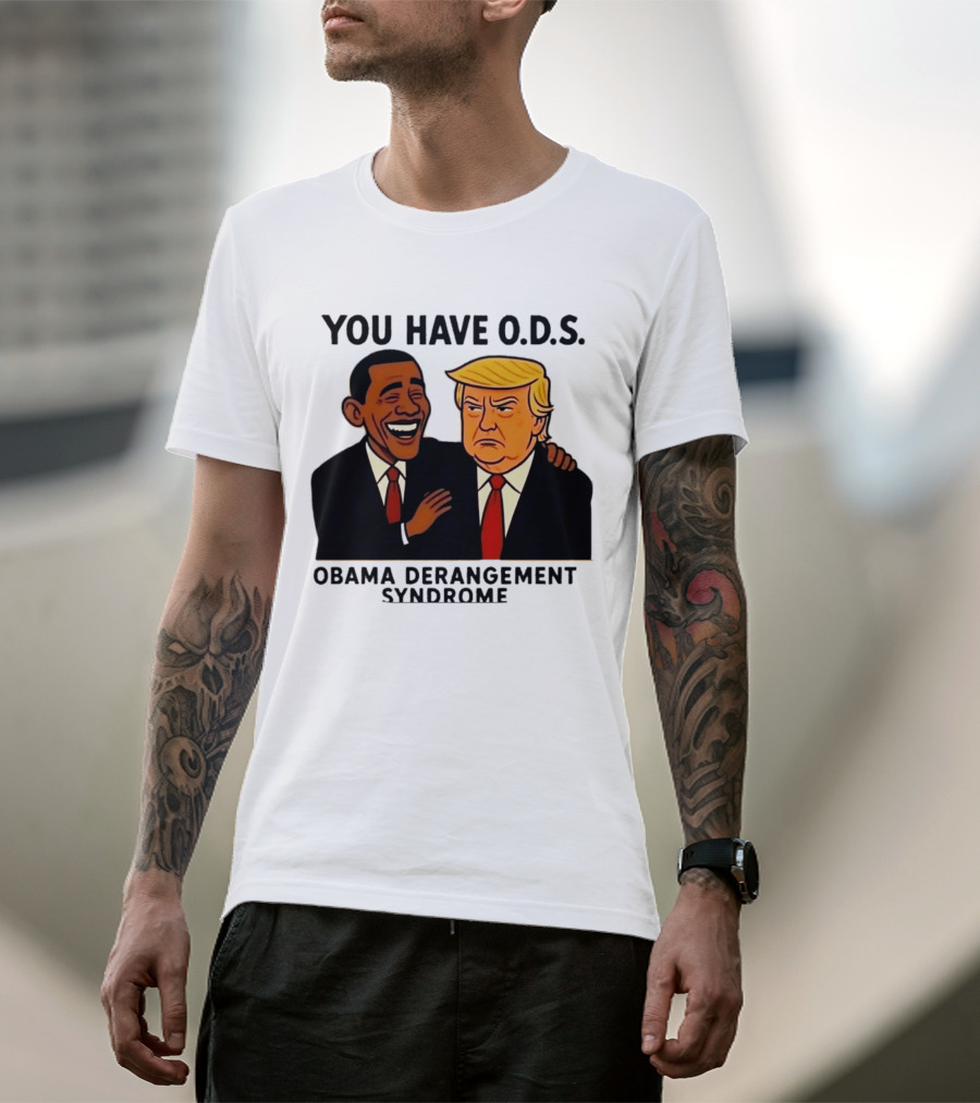 You Have ODS Obama Derangement Syndrome Trump T-Shirt