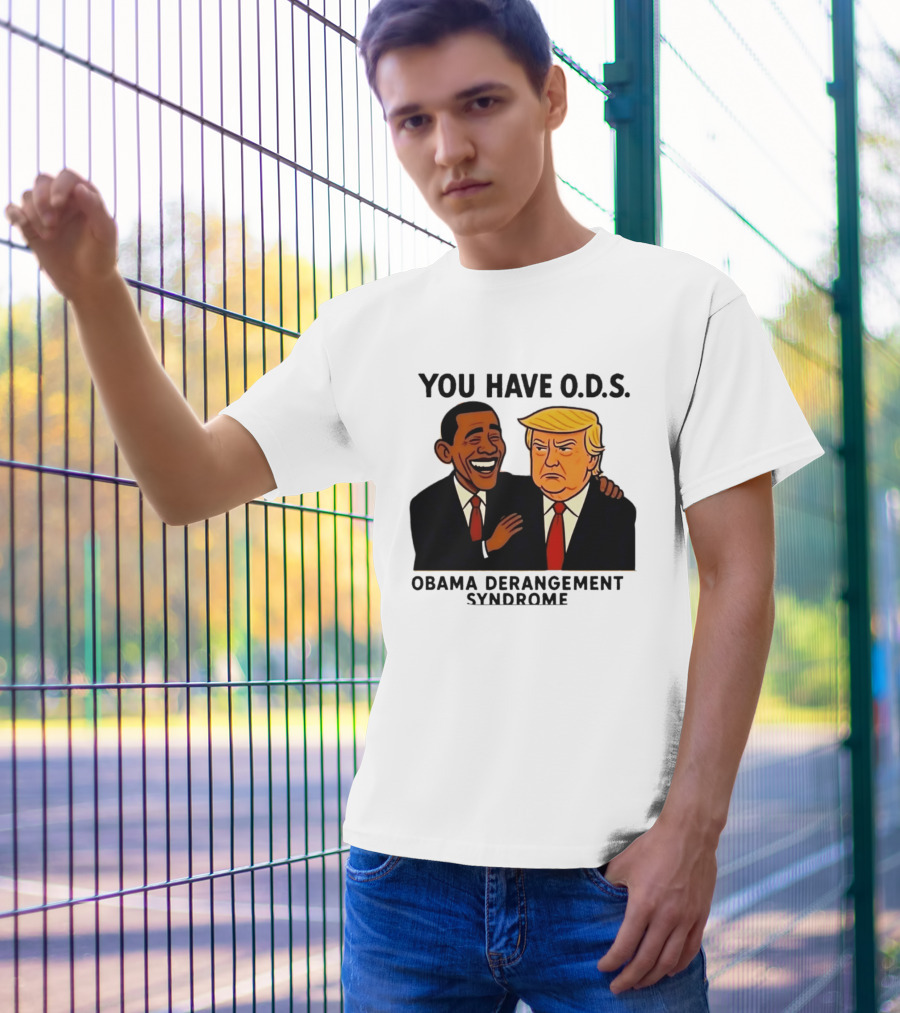 You Have ODS Obama Derangement Syndrome Trump T-Shirt