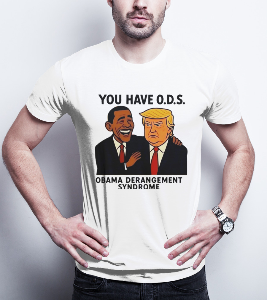 You Have ODS Obama Derangement Syndrome Trump T-Shirt