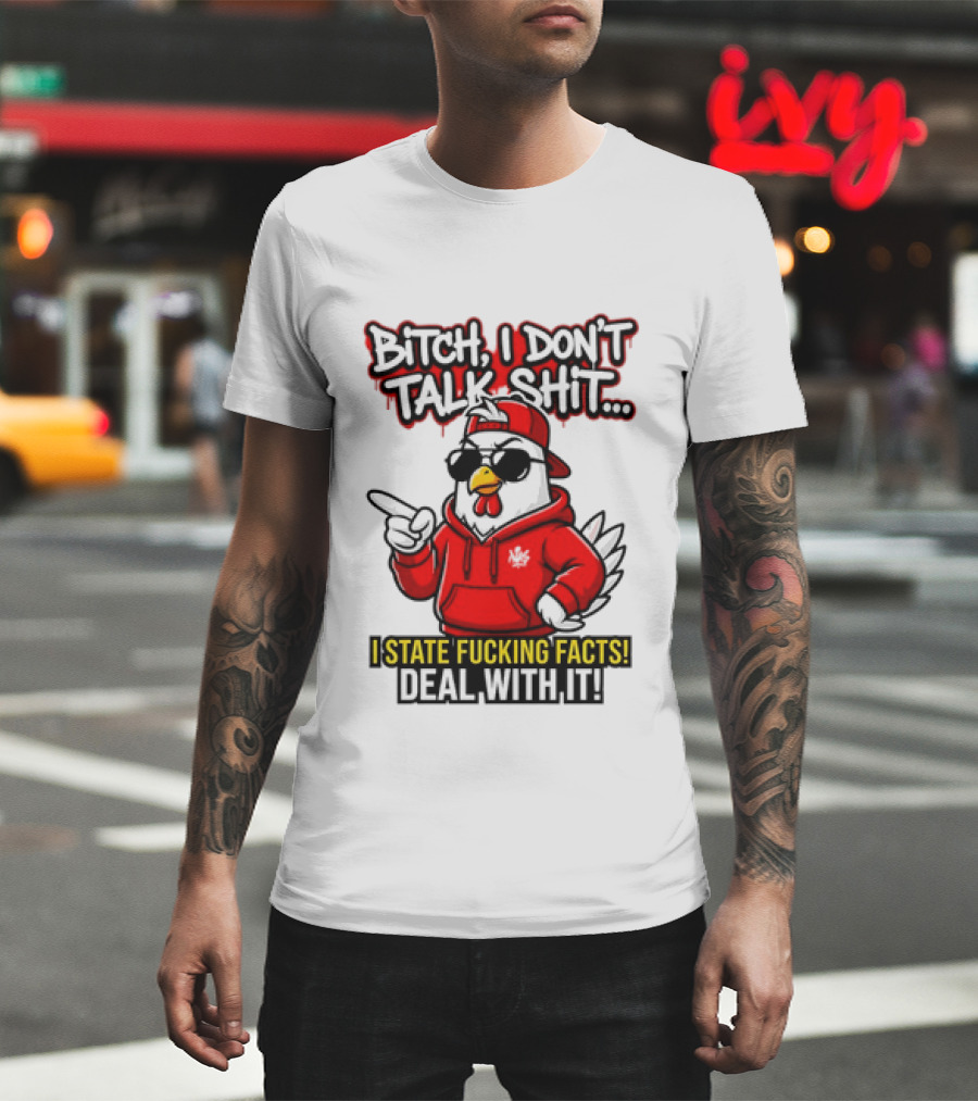 Bitch I Don't Talk Shit I State Fucking Facts Deal With It Chicken T-Shirt