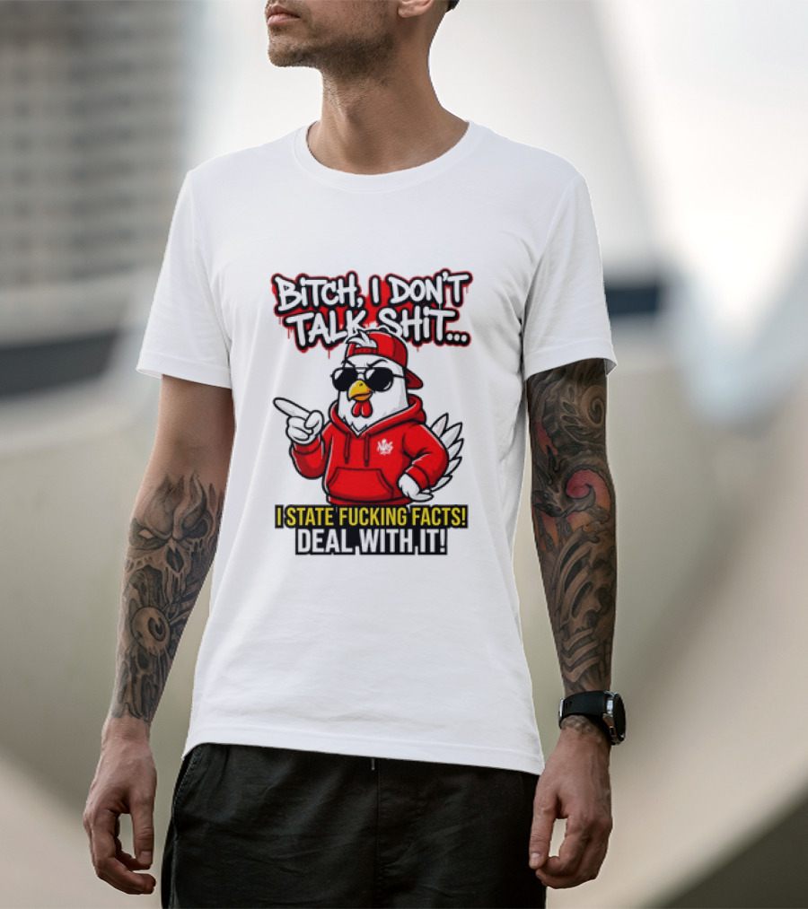 Bitch I Don't Talk Shit I State Fucking Facts Deal With It Chicken T-Shirt
