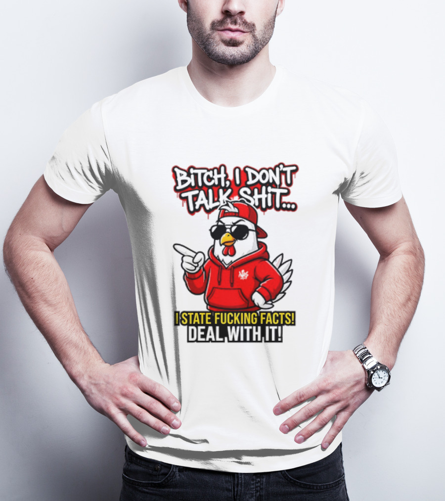 Bitch I Don't Talk Shit I State Fucking Facts Deal With It Chicken T-Shirt