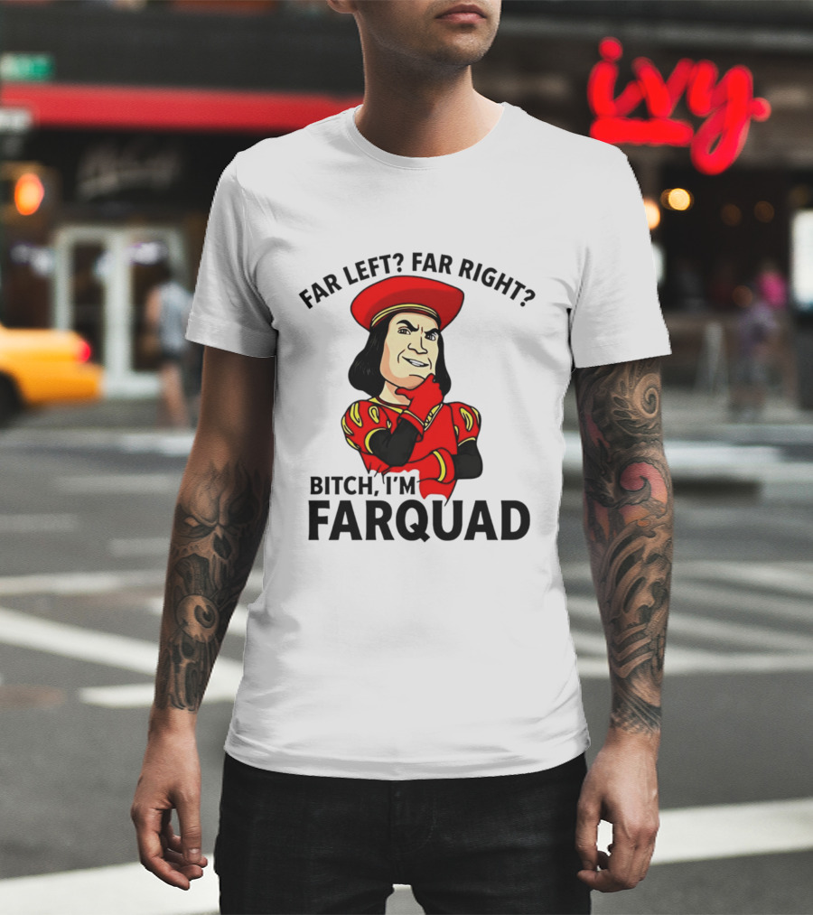 Far Left Far Right Bitch I'm Farquaad Shrek Meme T-Shirt