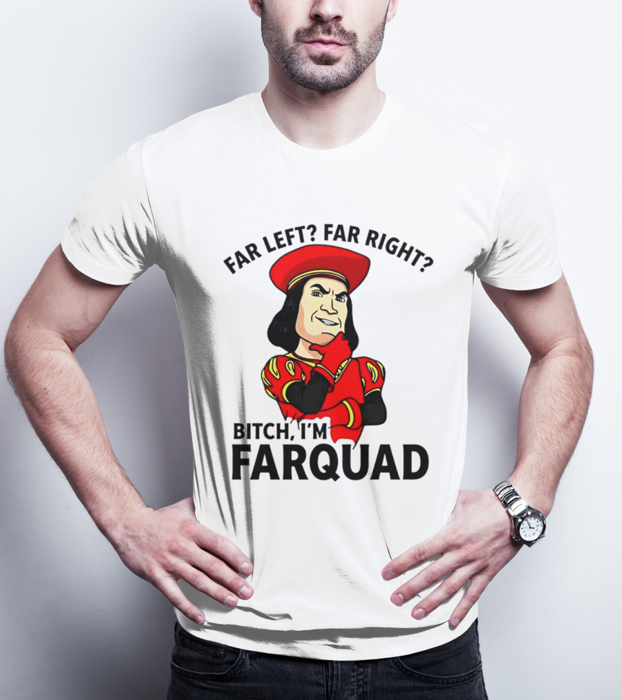 Far Left Far Right Bitch I'm Farquaad Shrek Meme T-Shirt