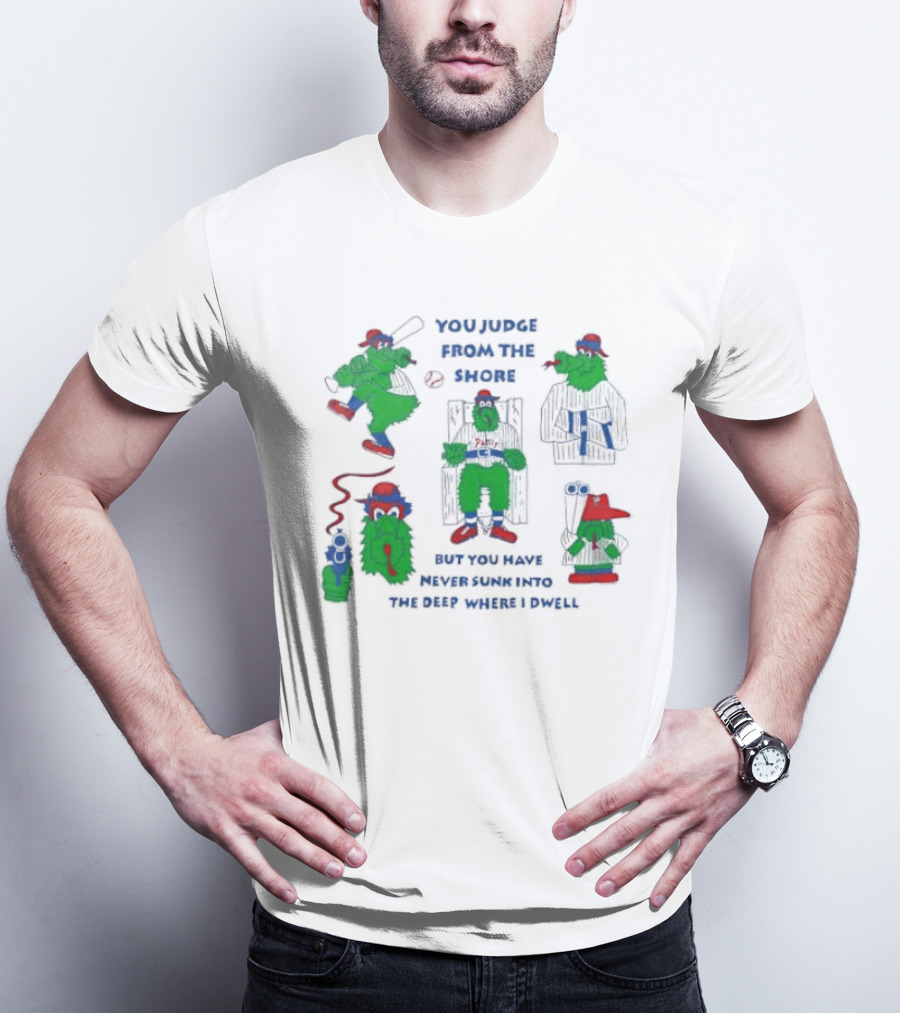 Philadelphia Phillies MLB You Judge From The Shore But You Have Never Sunk Into The Deep Where I Dwell T-Shirt