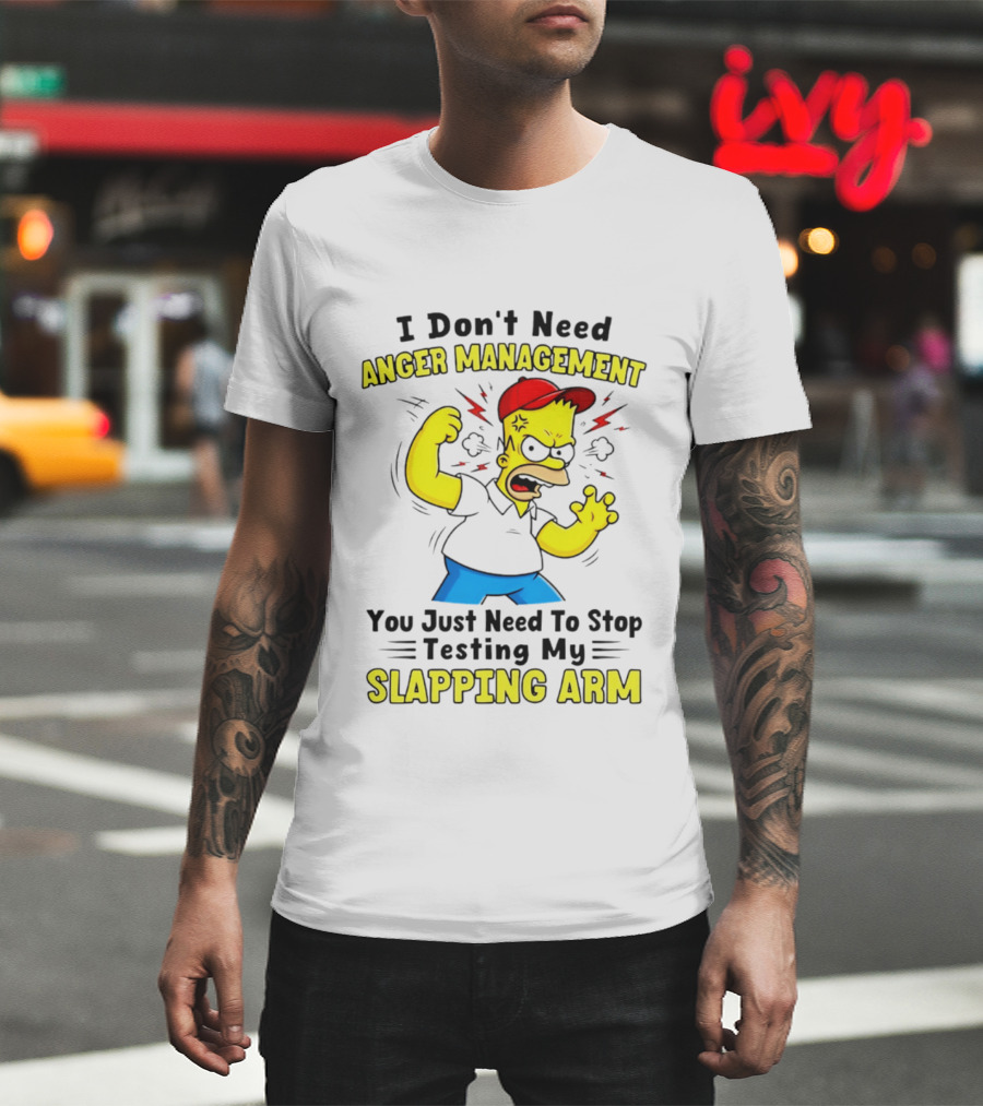 I Don't Need Anger Management You Just Need To Stop Testing My Slapping Arm T-Shirt