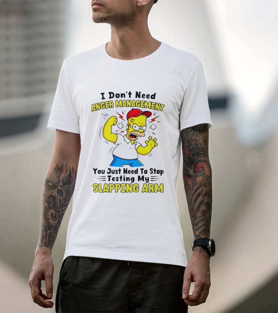 I Don't Need Anger Management You Just Need To Stop Testing My Slapping Arm T-Shirt