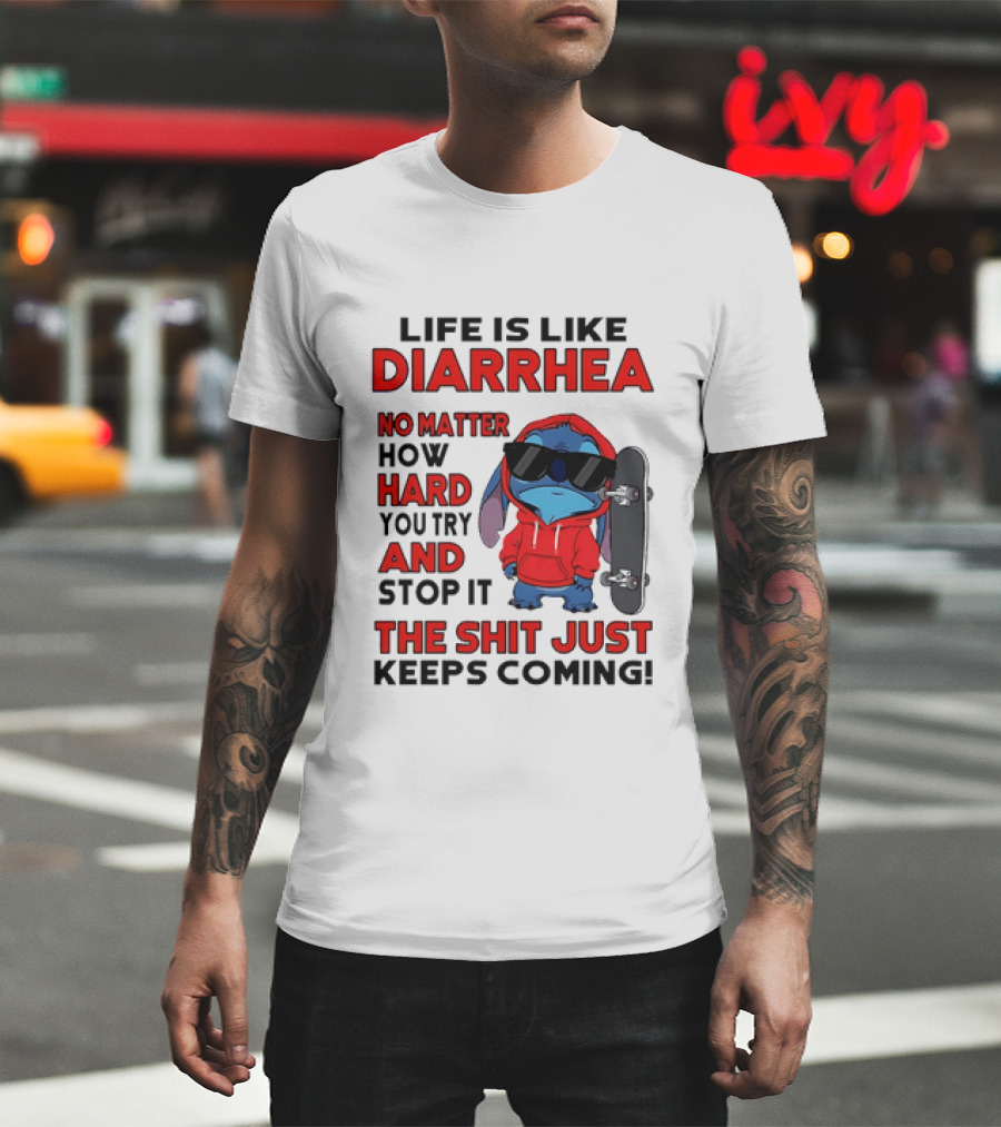 Life Is Like Diarrhea No Matter How Hard You Try And Stop It Stitch With Skateboard T-Shirt