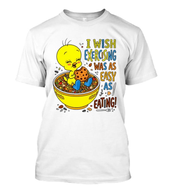 Tweety Bird I Wish Exercising Was As Easy As Eating T-Shirt