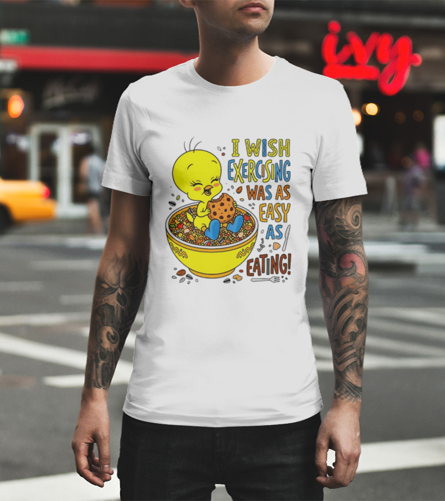 Tweety Bird I Wish Exercising Was As Easy As Eating T-Shirt